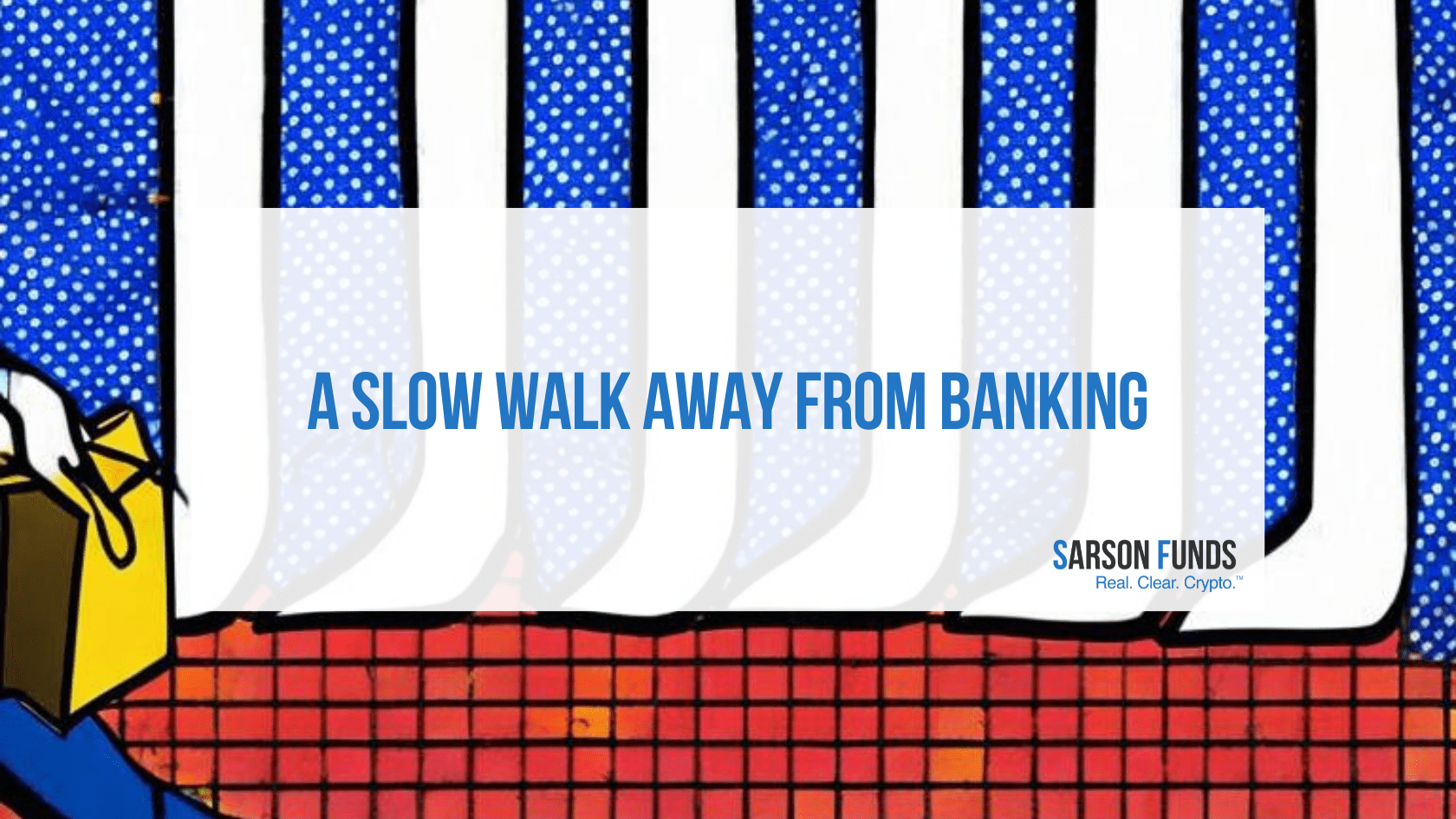 A Slow Walk Away from Banking - Sarson Funds Research